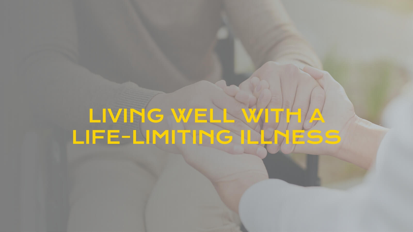 Living Well With a Life-Limiting Illness | Resilia